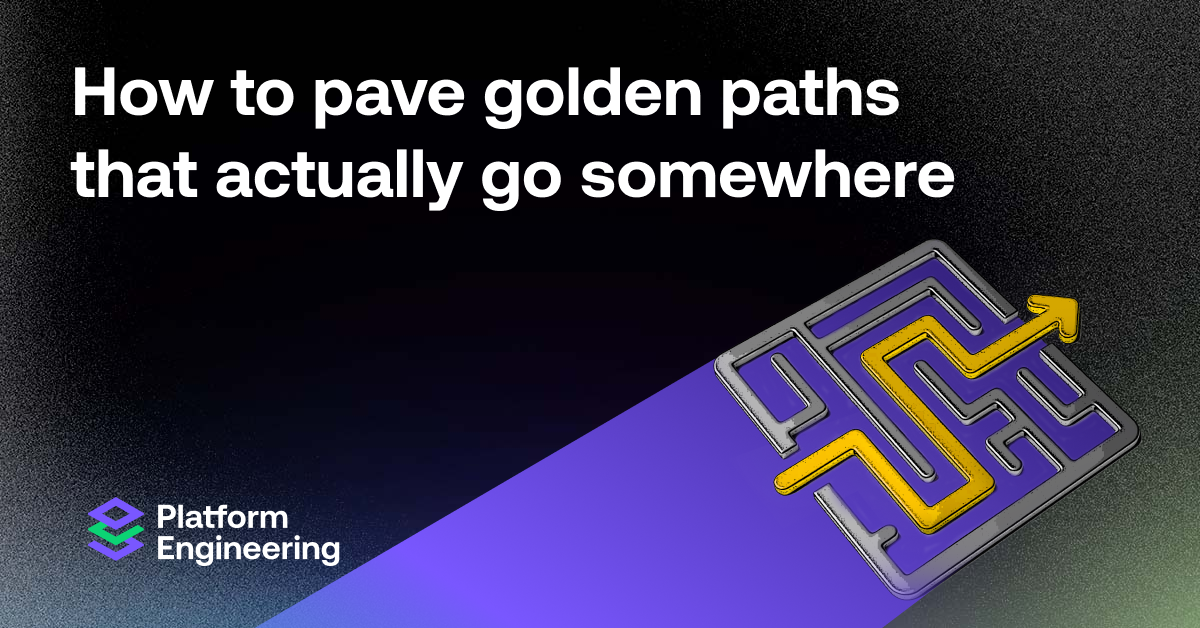 How to pave golden paths that actually go somewhere
